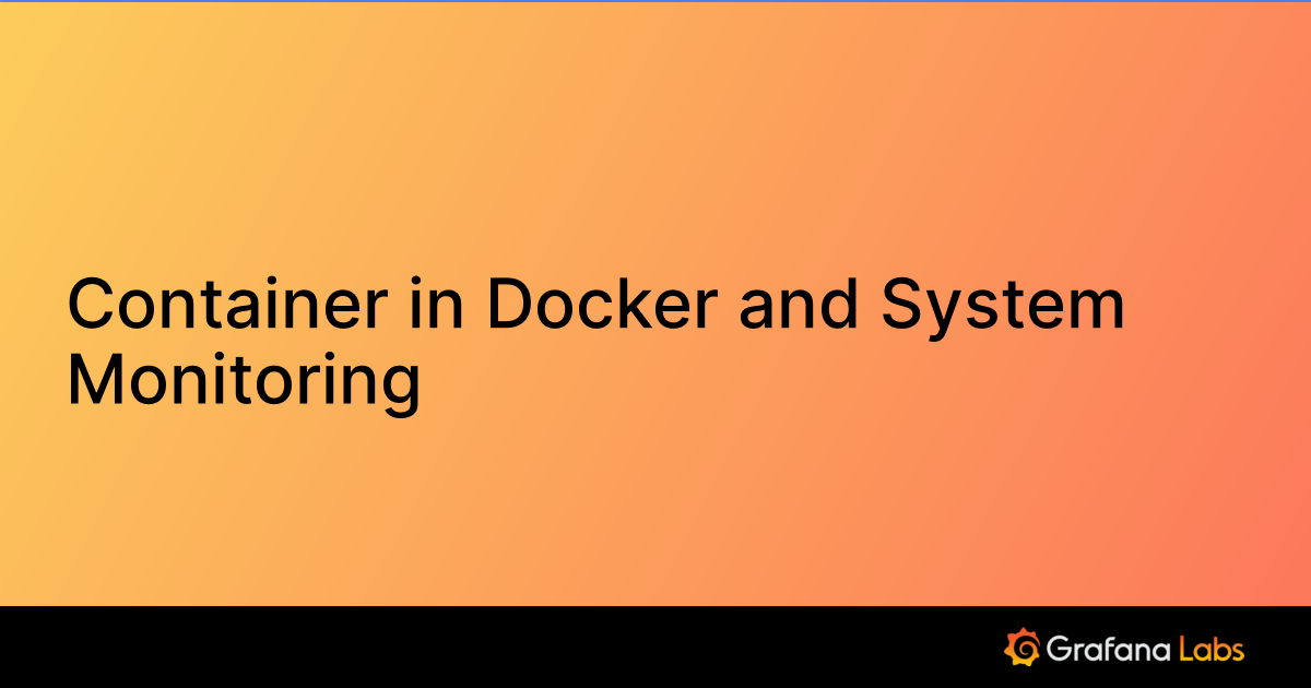 Container in Docker and System Monitoring | Grafana Labs